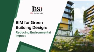 BIM for Green Building Design: Reducing Environmental Impact - BIM Services